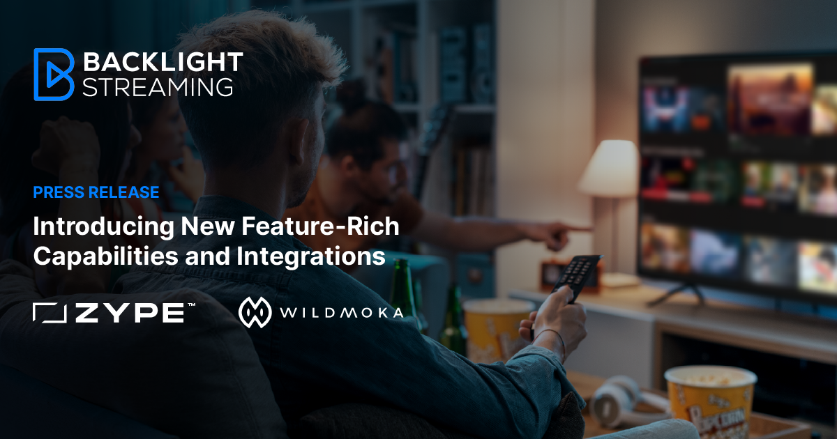 Backlight Streaming Introduces New Feature-Rich Capabilities and Integrations from Zype and ...